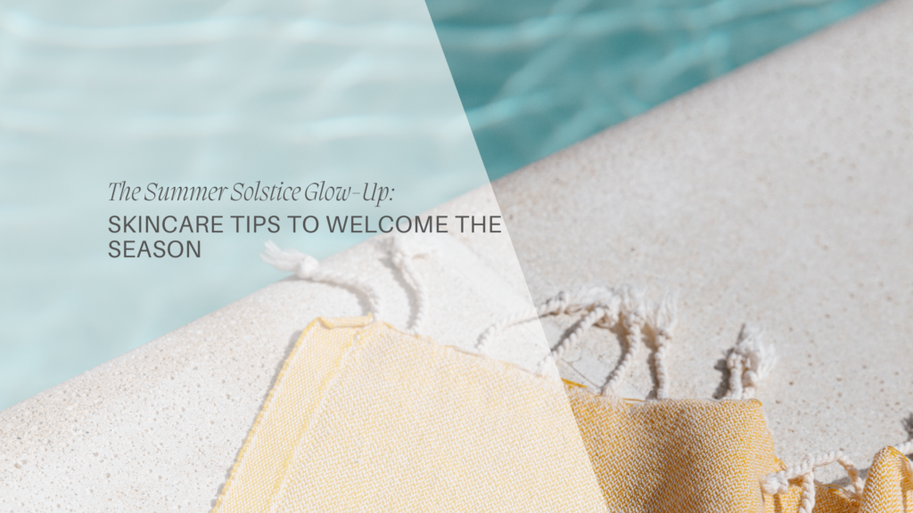 The Summer Solstice Glow-Up: Skincare Tips to Welcome the Season ...
